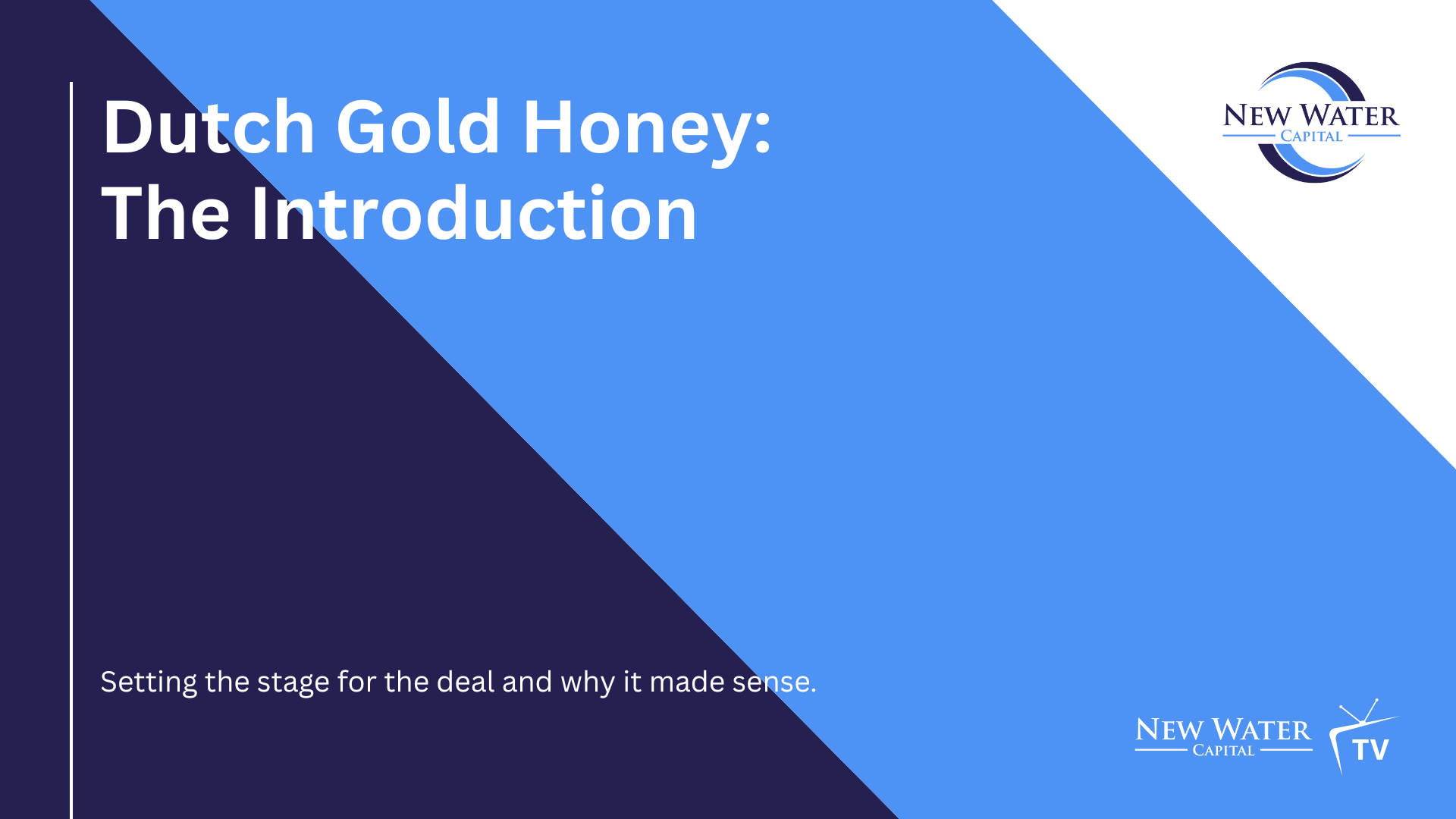 New Water Capital Dutch Gold Honey Part 1 - New Water Capital